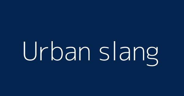 Urban Slang Definitions Meanings That Nobody Will Tell You urban-slang-definitions-meanings-that-nobody-will-tell-you